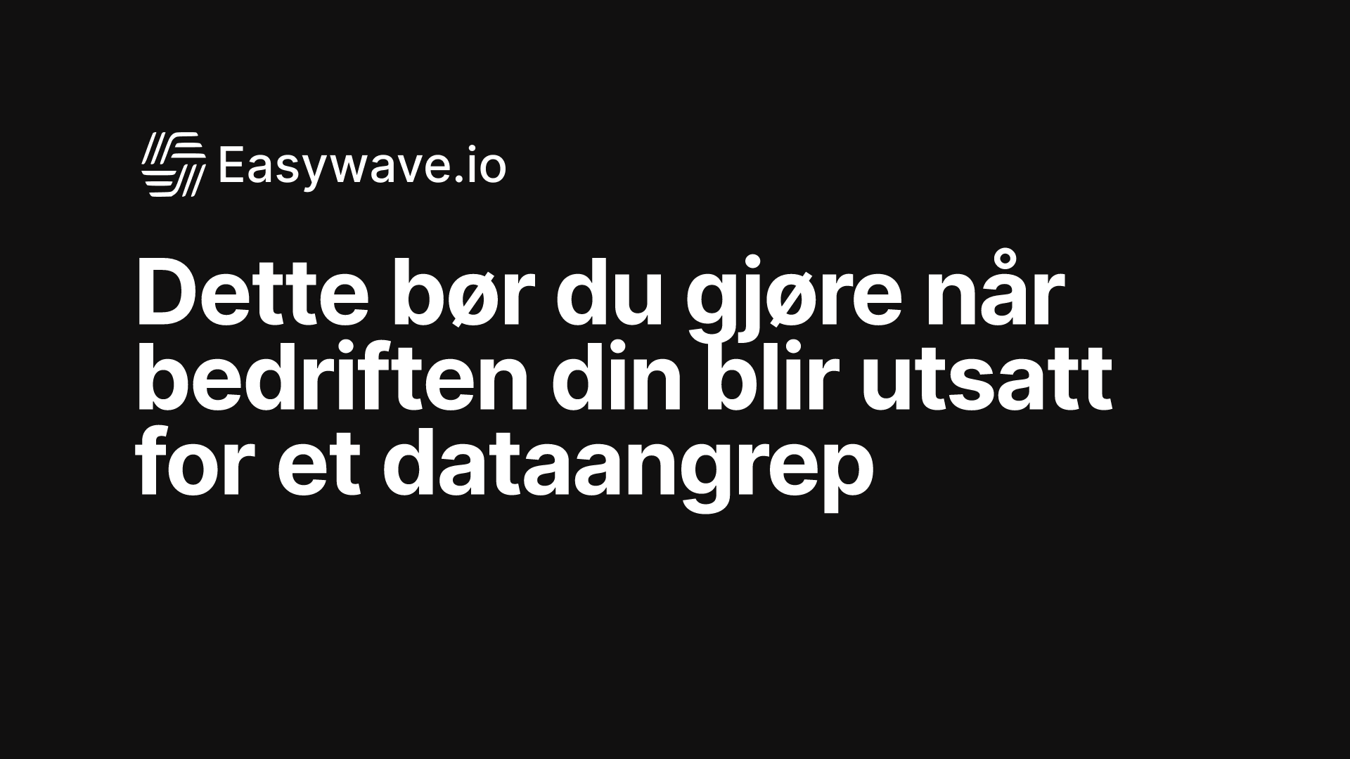 Dette bør du gjøre når bedriften din blir utsatt for et dataangrep | Easywave